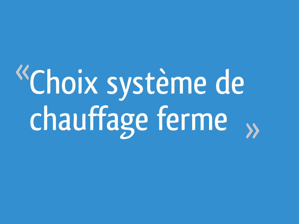 Choix système de chauffage ferme - 12 messages