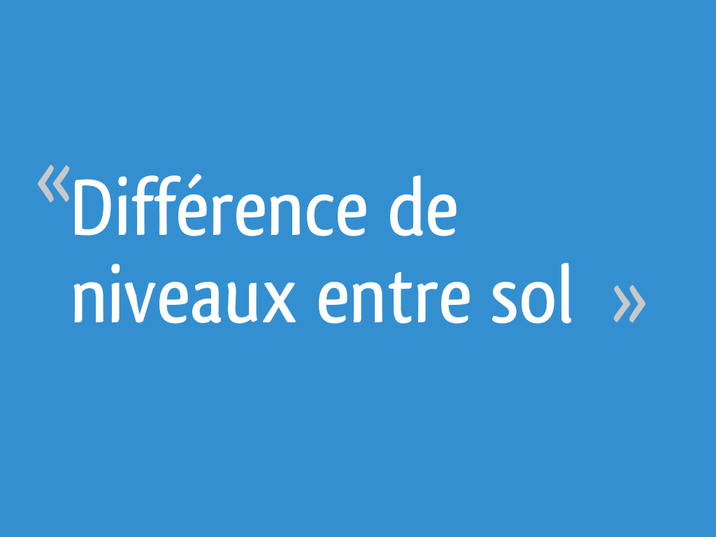 Différence de niveaux entre sol - 6 messages