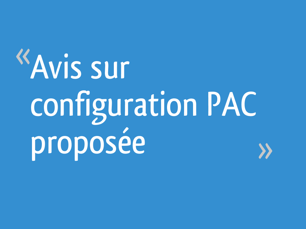 Avis sur configuration PAC proposée - 32 messages