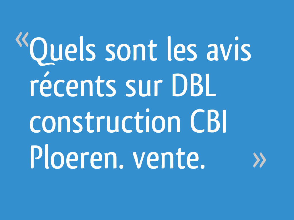 Quels sont les avis récents sur DBL construction CBI Ploeren. vente ...