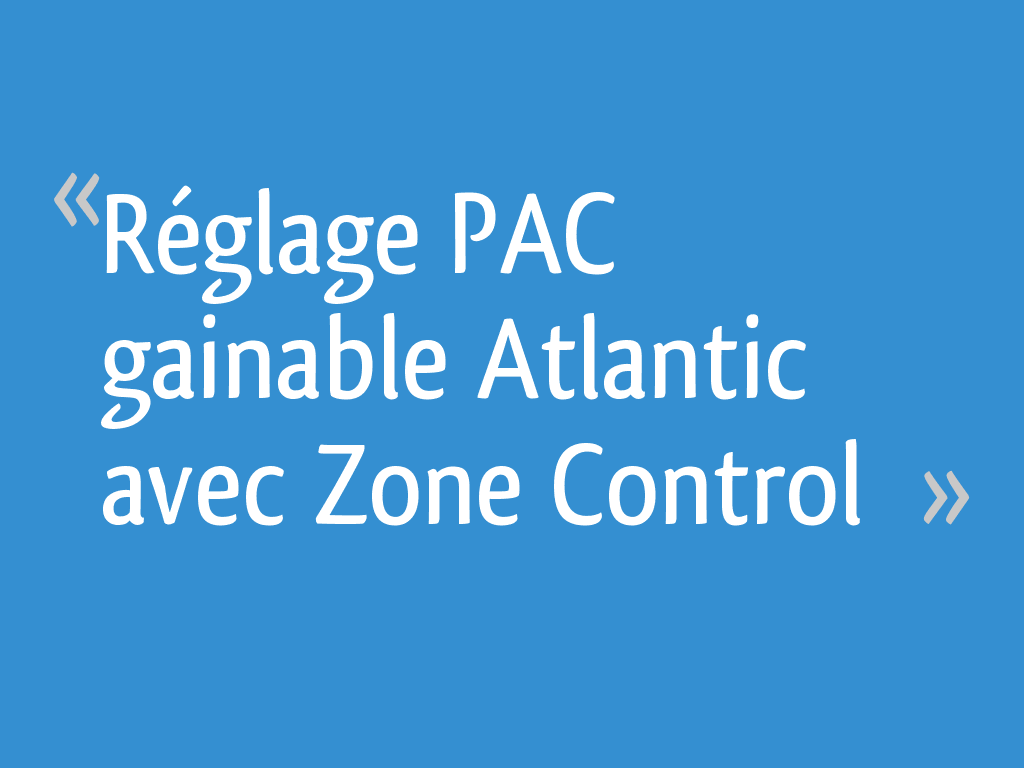 Réglage PAC gainable Atlantic avec Zone Control - 5 messages