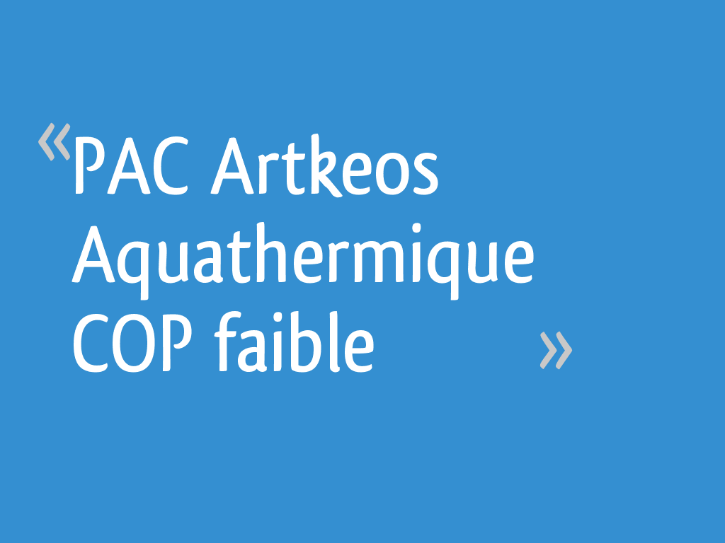 PAC Artkeos Aquathermique COP faible - 17 messages