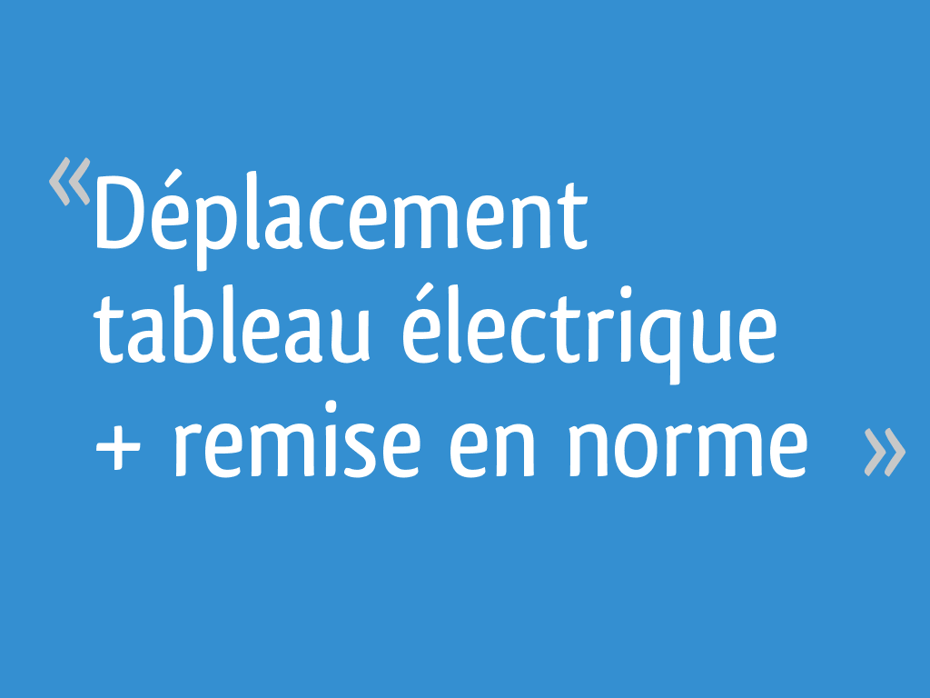 Déplacement tableau électrique + remise en norme