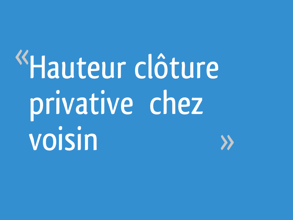 Hauteur clôture privative chez voisin