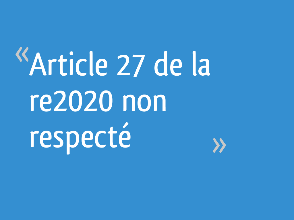 Article 27 de la re2020 non respecté - 13 messages