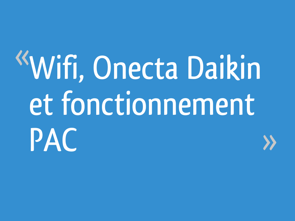 Wifi, Onecta Daikin et fonctionnement PAC - 8 messages