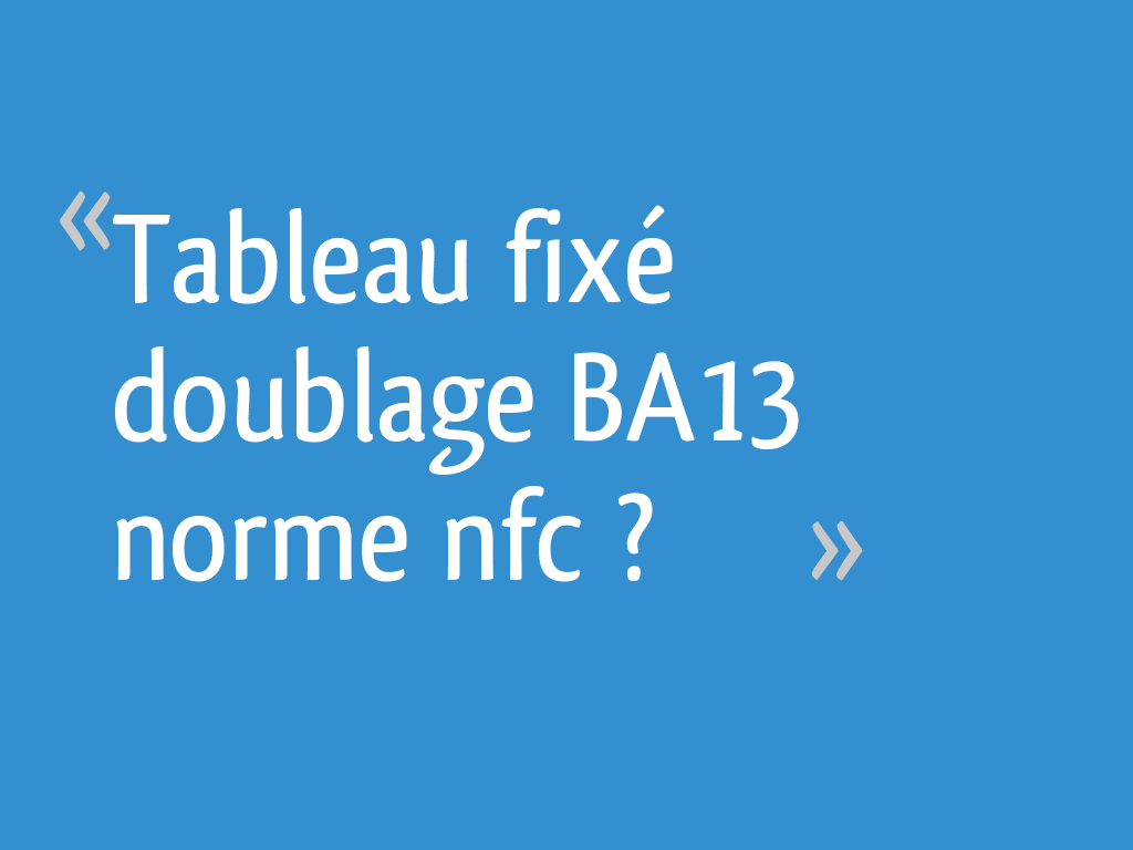 Tableau fixé doublage BA13 norme nfc ? - 13 messages