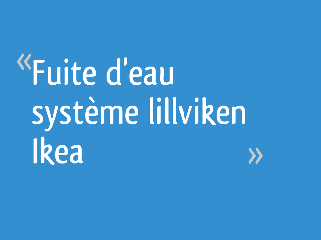 Fuite d'eau système lillviken Ikea - 5 messages