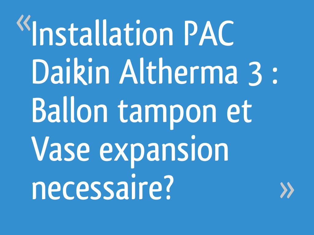 Installation PAC Daikin Altherma 3 : Ballon tampon et Vase expansion ...