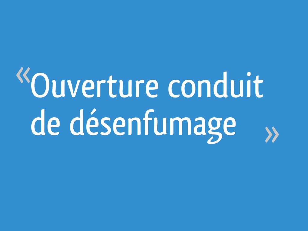 Ouverture conduit de désenfumage [Résolu]
