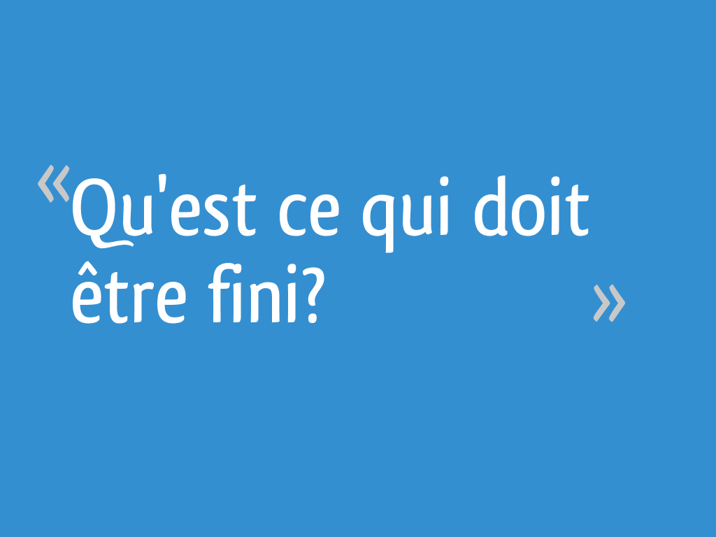 Qu'est ce qui doit être fini? - 4 messages