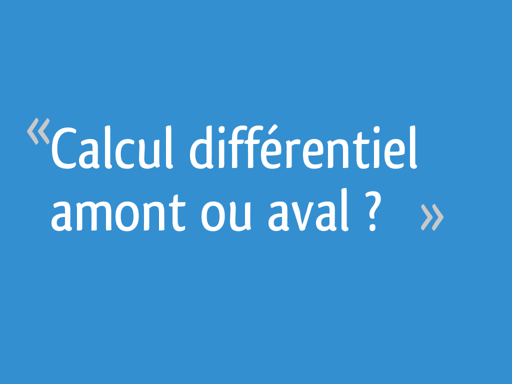 Calcul différentiel amont ou aval ? [Résolu] - 15 messages