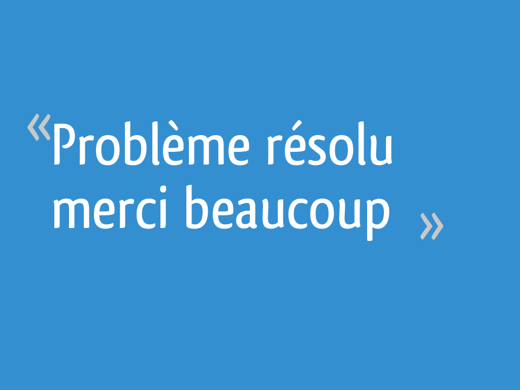 Problème résolu merci beaucoup - 8 messages