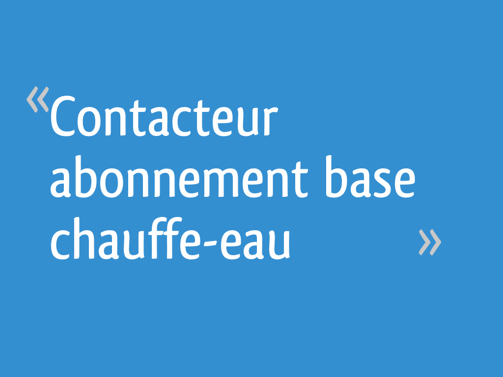 Contacteur abonnement base chauffe-eau - 8 messages