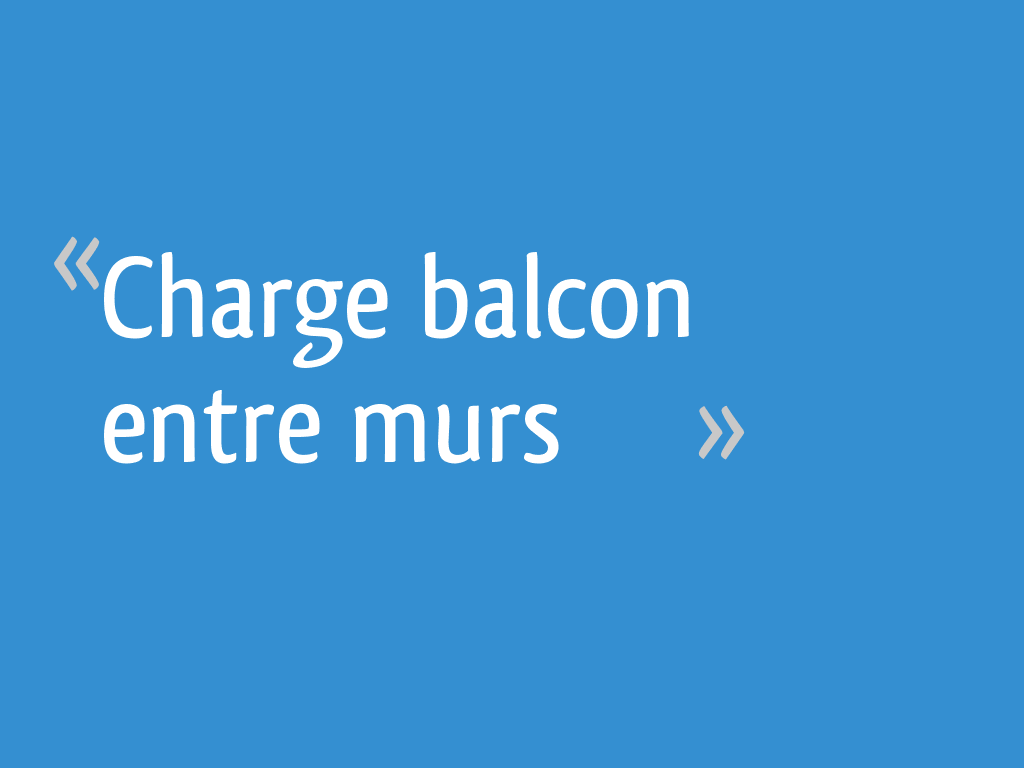 Charge balcon entre murs