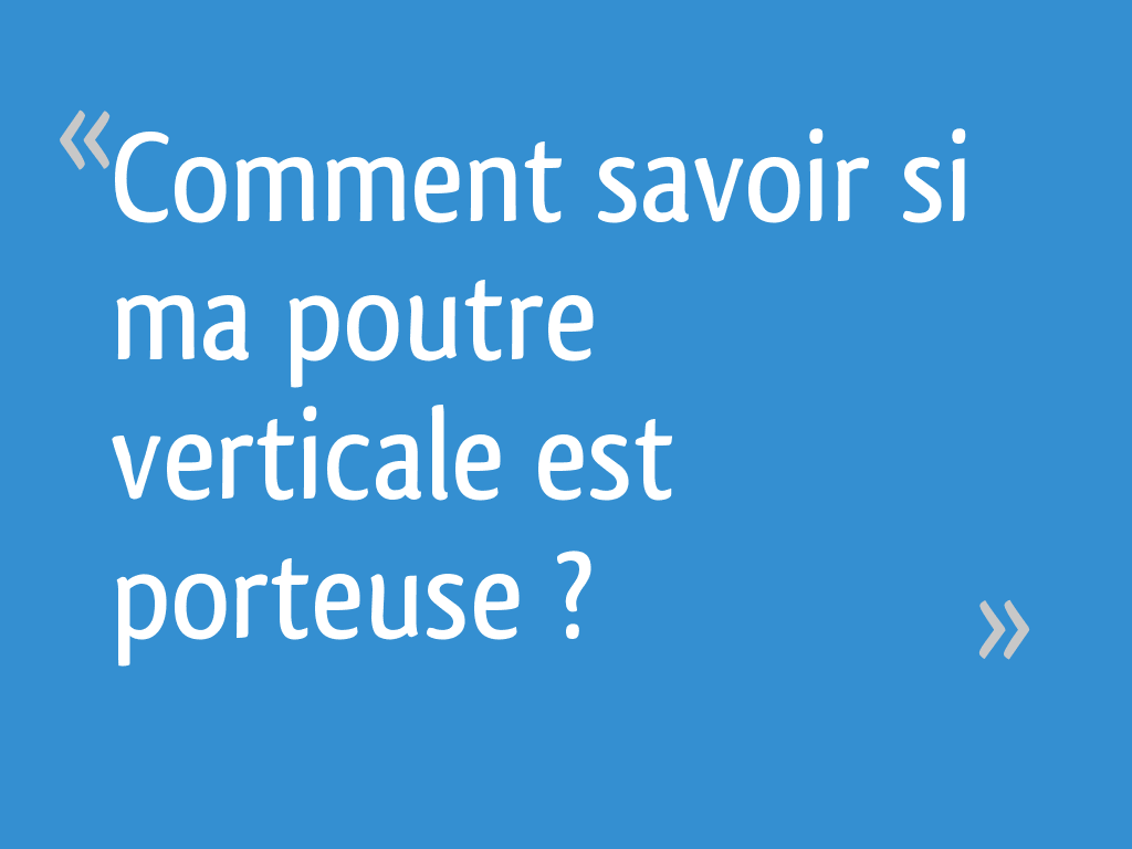 Comment savoir si ma poutre verticale est porteuse ? - 8 messages