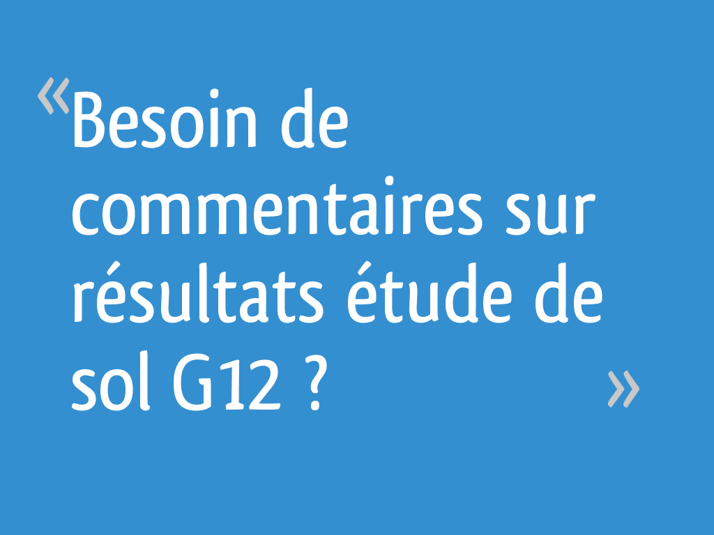 Besoin de commentaires sur résultats étude de sol G12 ? - 15 messages