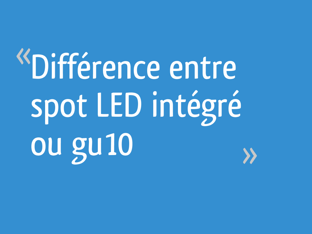 Différence entre spot LED intégré ou gu10 - 6 messages