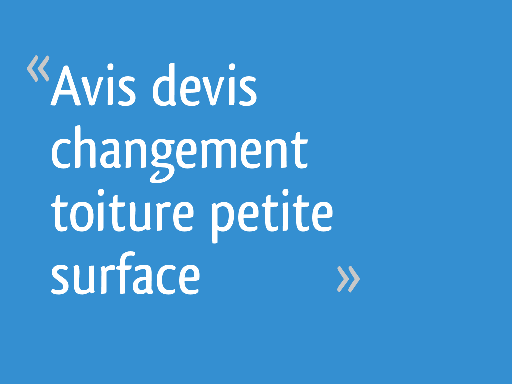 Avis devis changement toiture petite surface - 8 messages