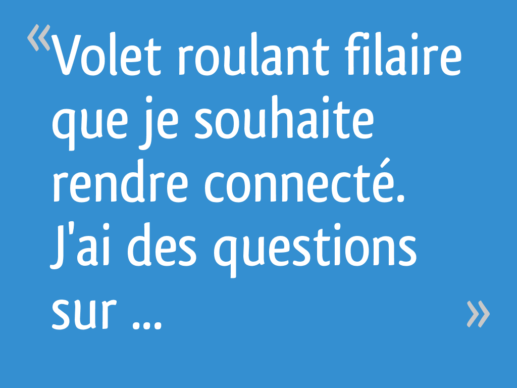 Volet roulant filaire que je souhaite rendre connecté. J'ai des ...