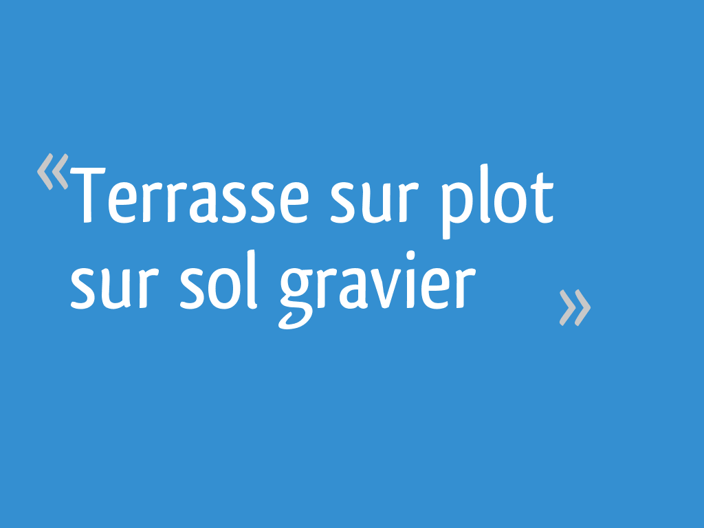 Terrasse sur plot sur sol gravier - 6 messages