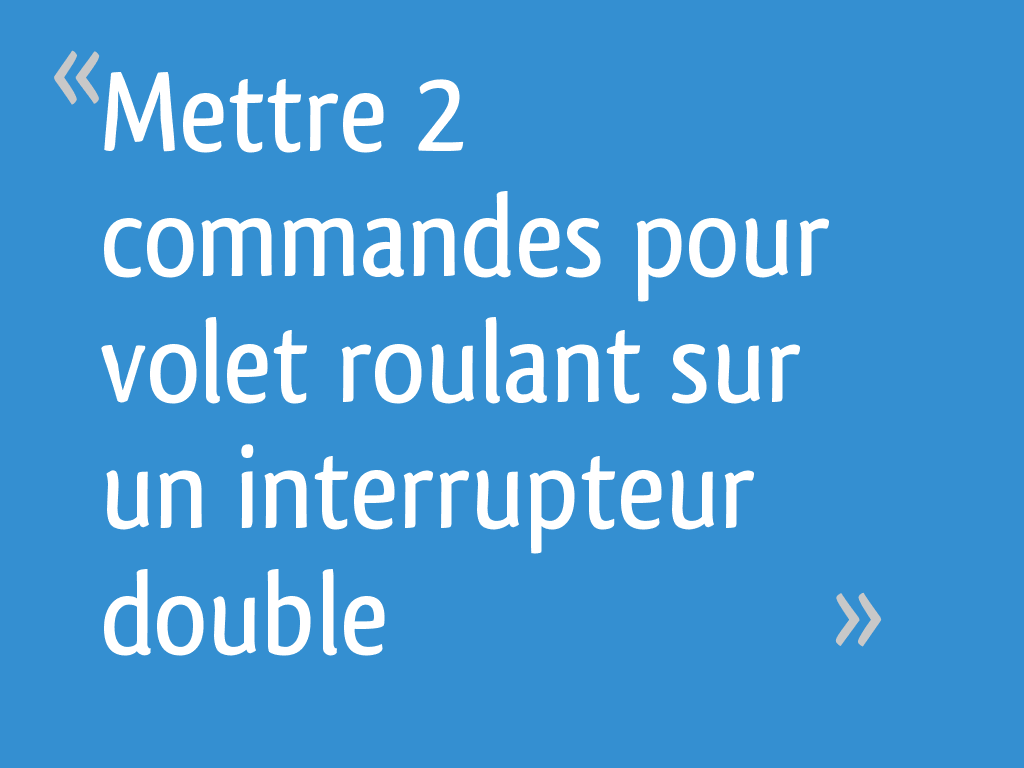 Mettre 2 commandes pour volet roulant sur un interrupteur double - 5 ...