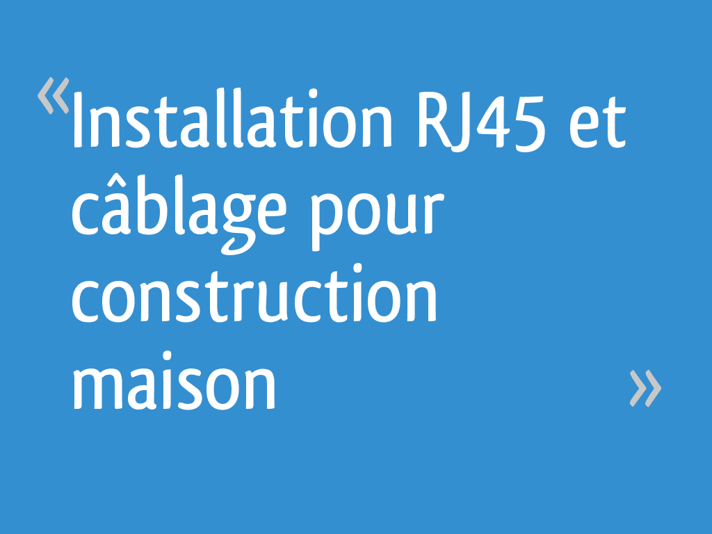 Installation RJ45 et câblage pour construction maison - 14 messages