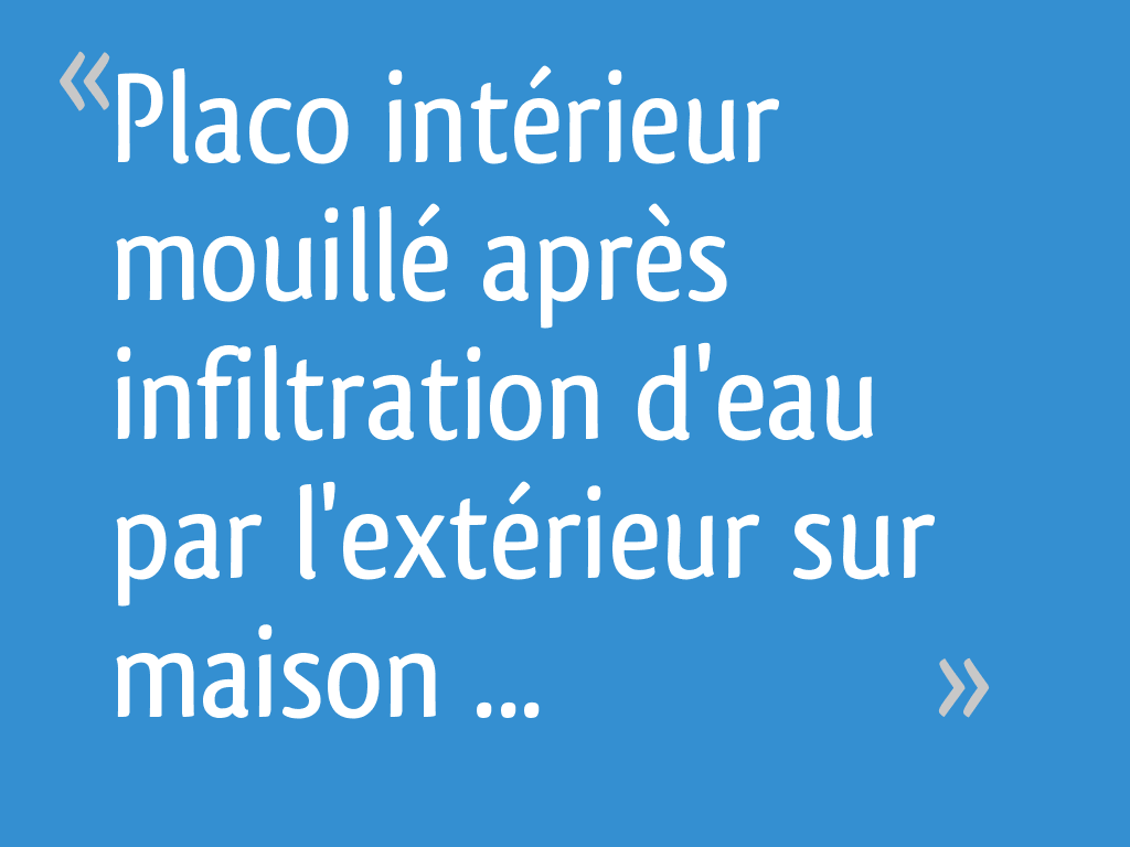 Placo intérieur mouillé après infiltration d'eau par l'extérieur sur ...