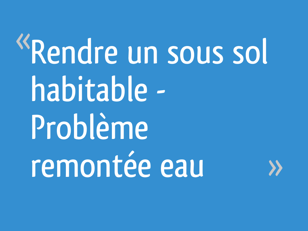 Rendre un sous sol habitable - Problème remontée eau