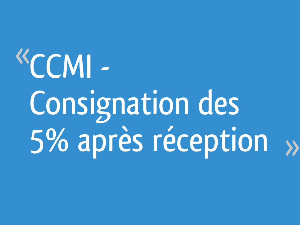 CCMI - Consignation des 5% après réception [Résolu] - 4 messages