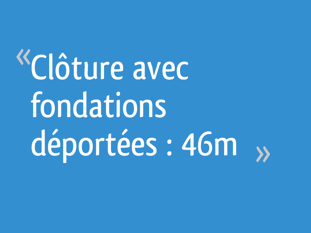 Clôture avec fondations déportées : 46m