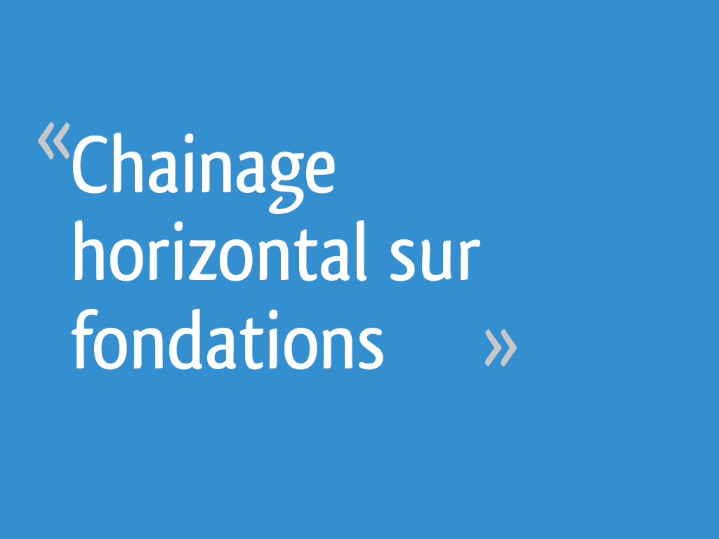 Chainage horizontal sur fondations - 8 messages