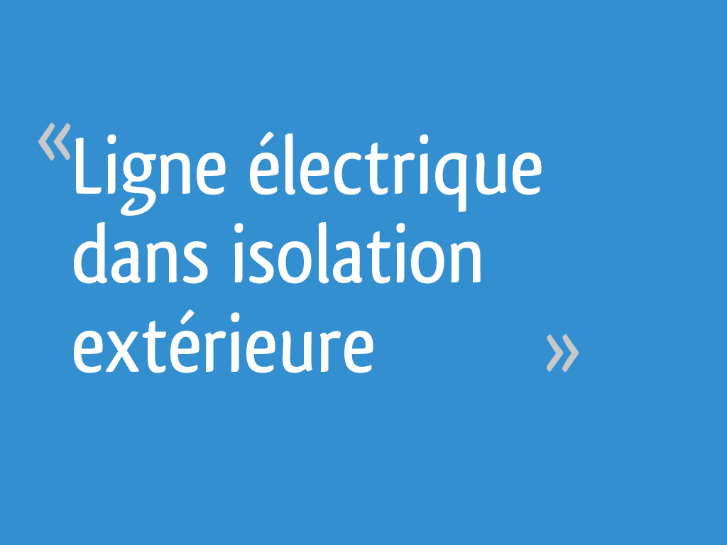 Ligne électrique dans isolation extérieure [Résolu]