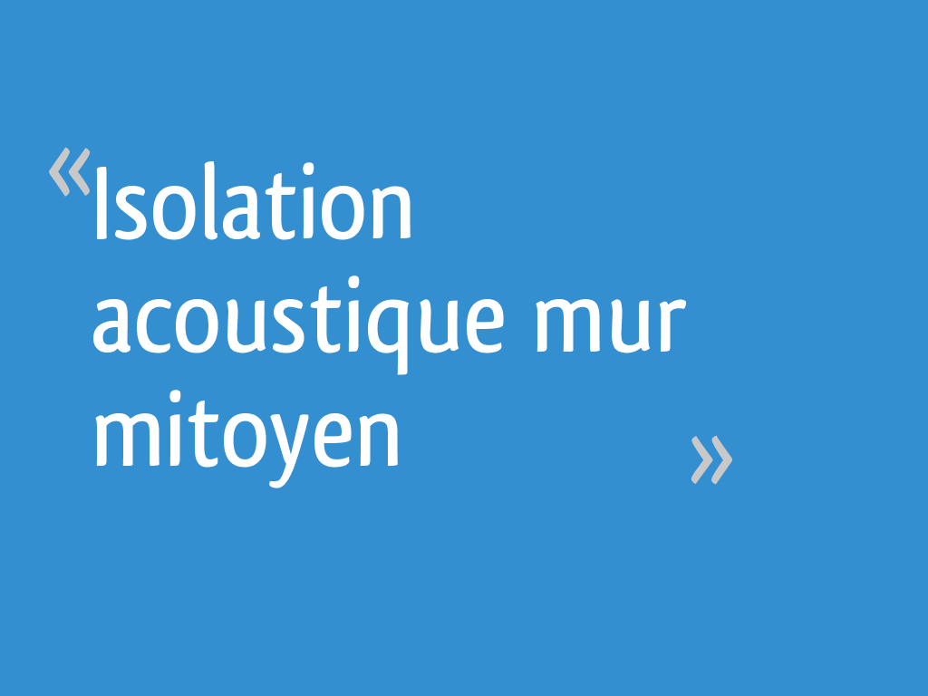 Isolation acoustique mur mitoyen - 27 messages