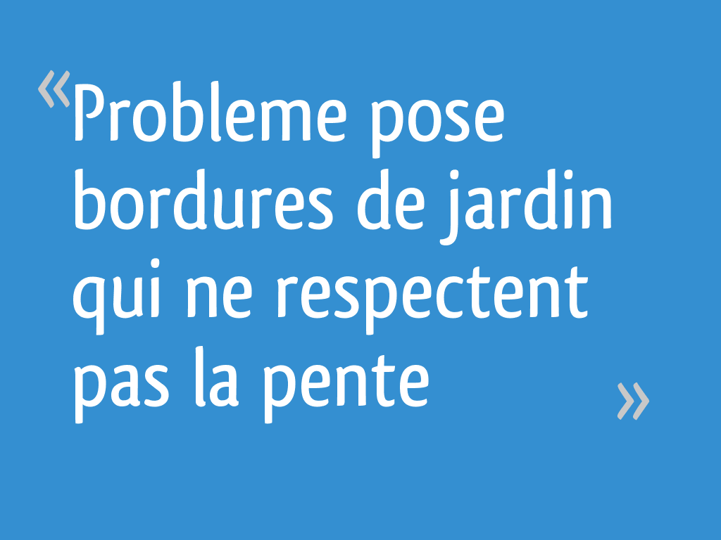 Probleme pose bordures de jardin qui ne respectent pas la pente - 7 ...