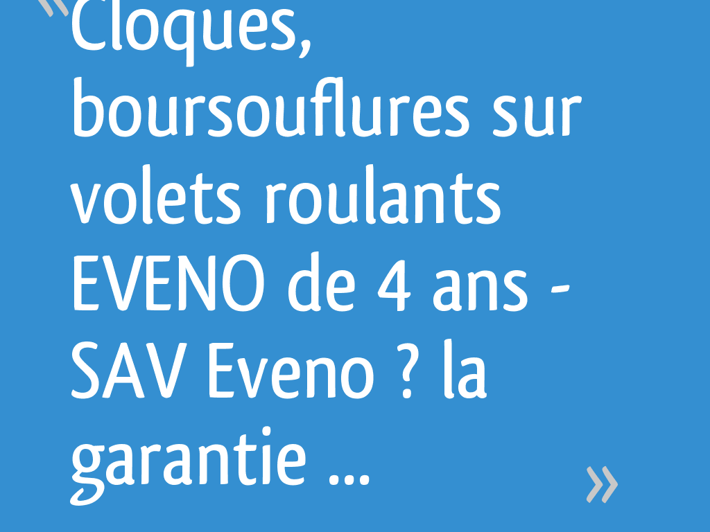 Cloques, boursouflures sur volets roulants EVENO de 4 ans - SAV Eveno ...