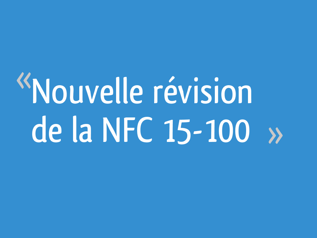 Nouvelle révision de la NFC 15-100 - 4 messages
