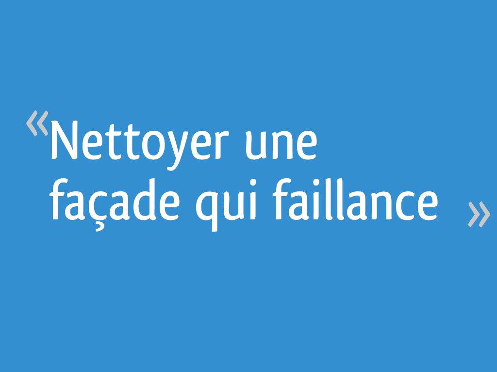 Nettoyer une façade qui faillance - 8 messages
