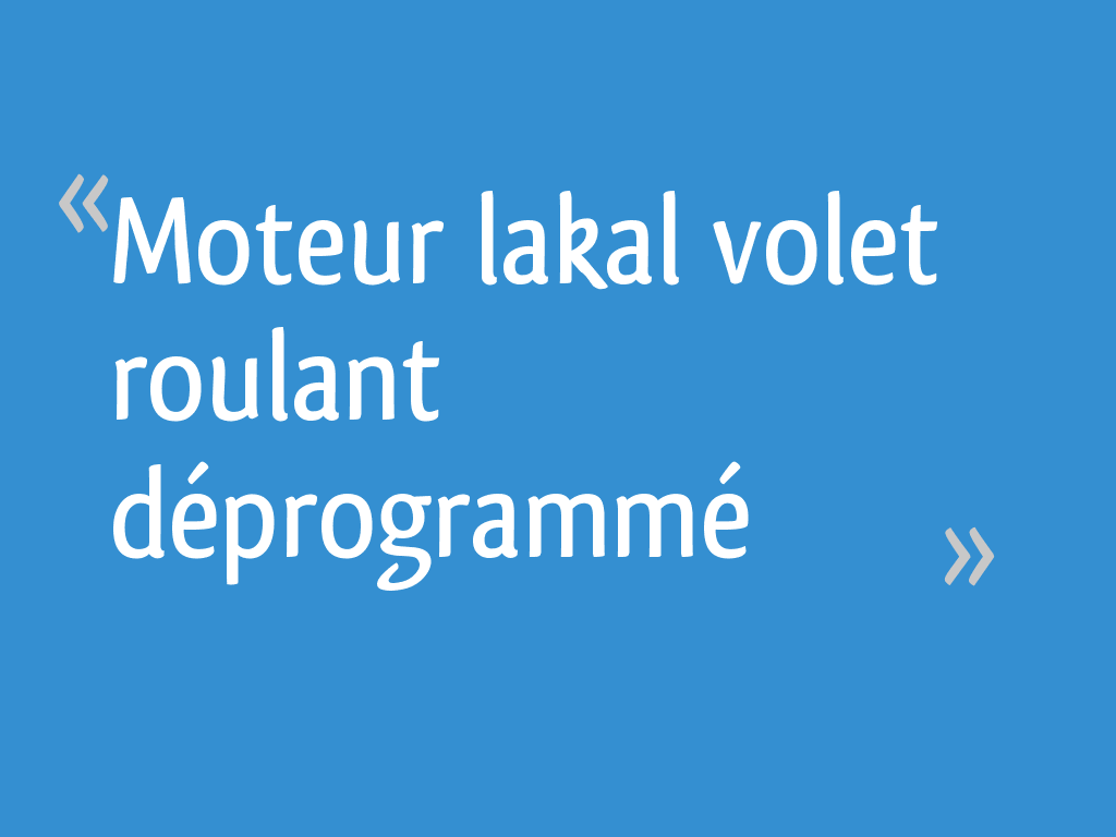 Moteur lakal volet roulant déprogrammé - 8 messages