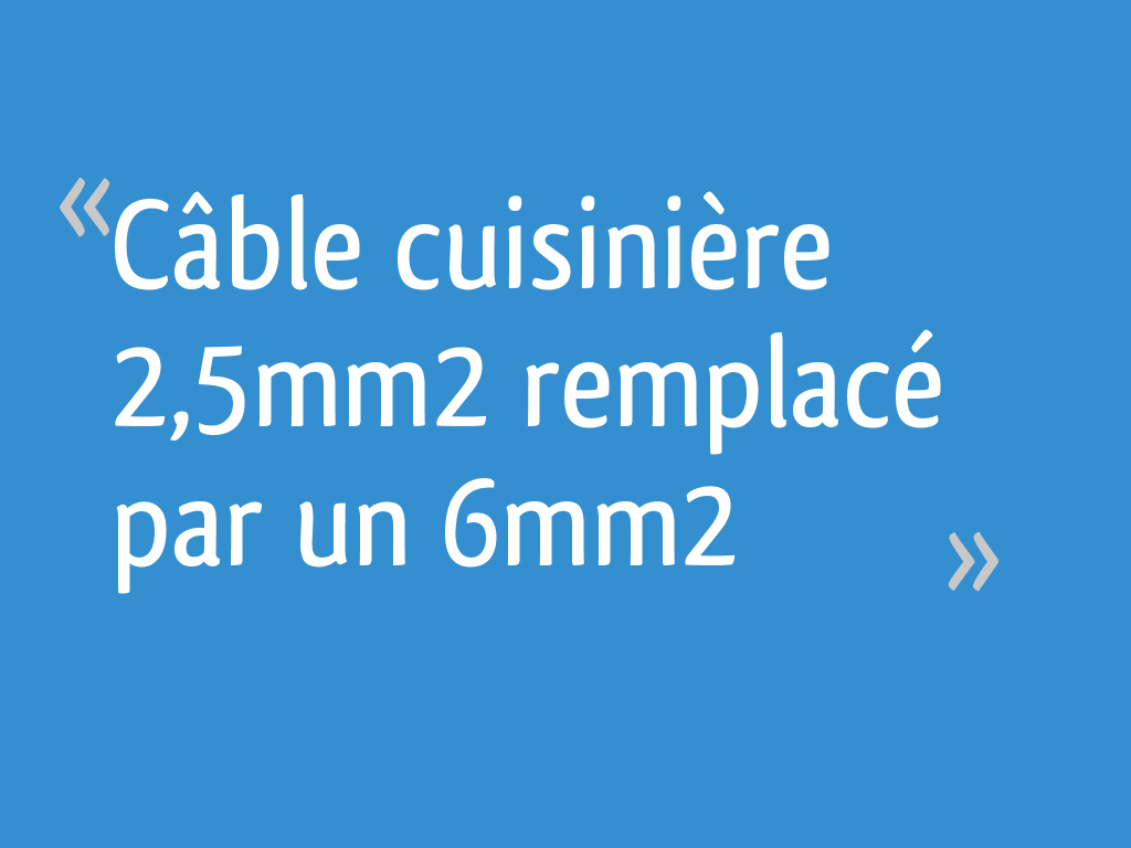 Câble cuisinière 2,5mm² remplacé par un 6mm² [Résolu] - 5 messages