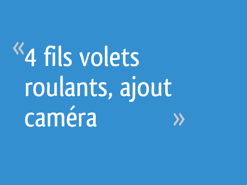 4 fils volets roulants, ajout caméra [Résolu] - 7 messages