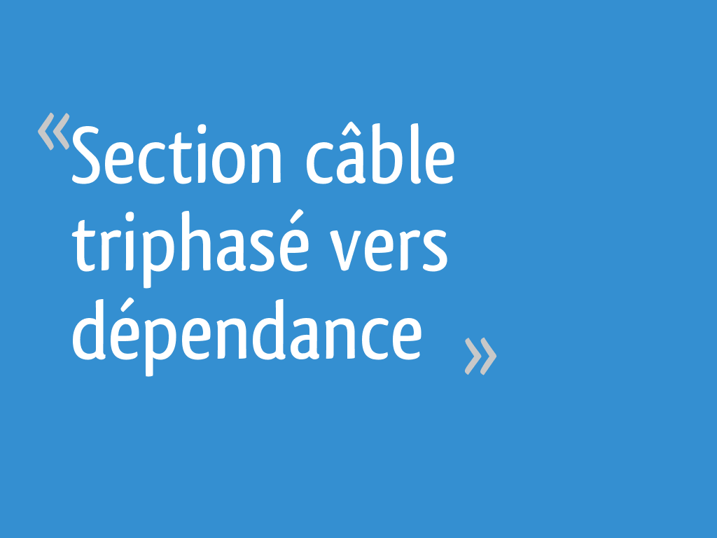 Section câble triphasé vers dépendance [Résolu]
