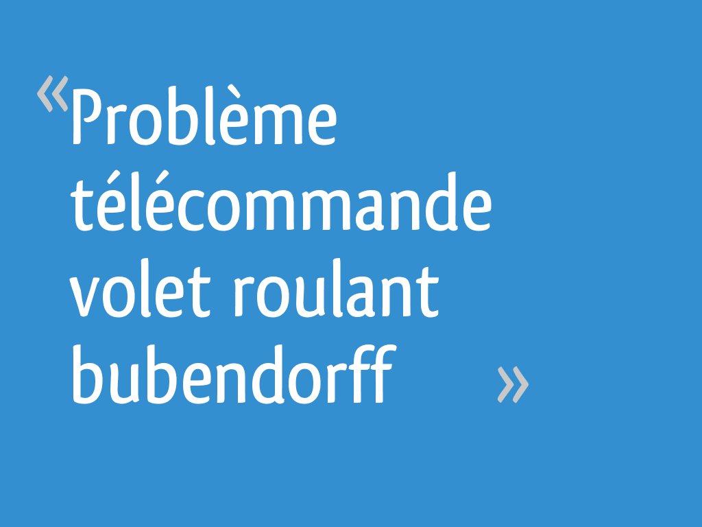 Problème télécommande volet roulant bubendorff - 4 messages