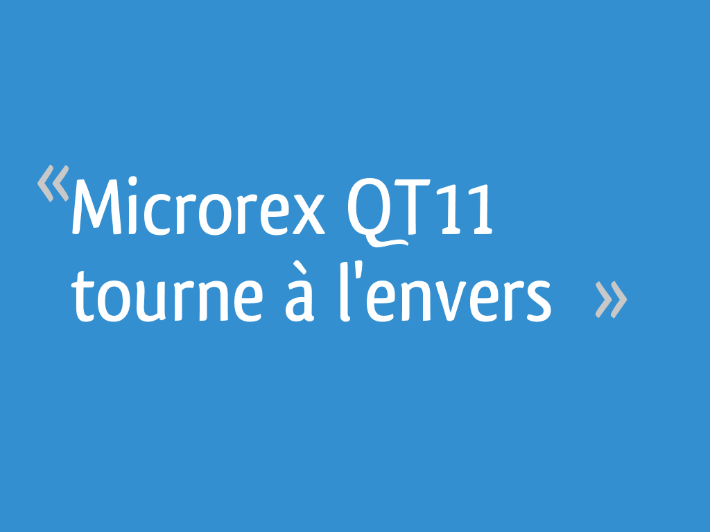 Microrex QT11 tourne à l'envers [Résolu] - 9 messages