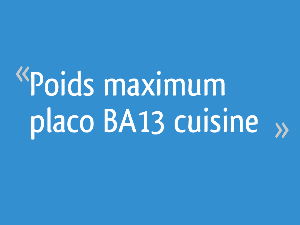 Poids maximum placo BA13 cuisine