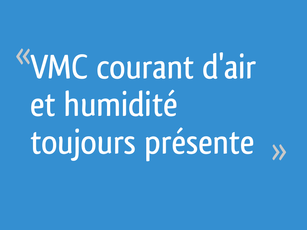 VMC courant d'air et humidité toujours présente - 9 messages