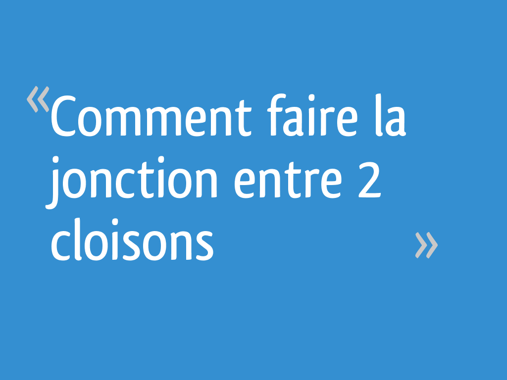 Comment faire la jonction entre 2 cloisons - 6 messages