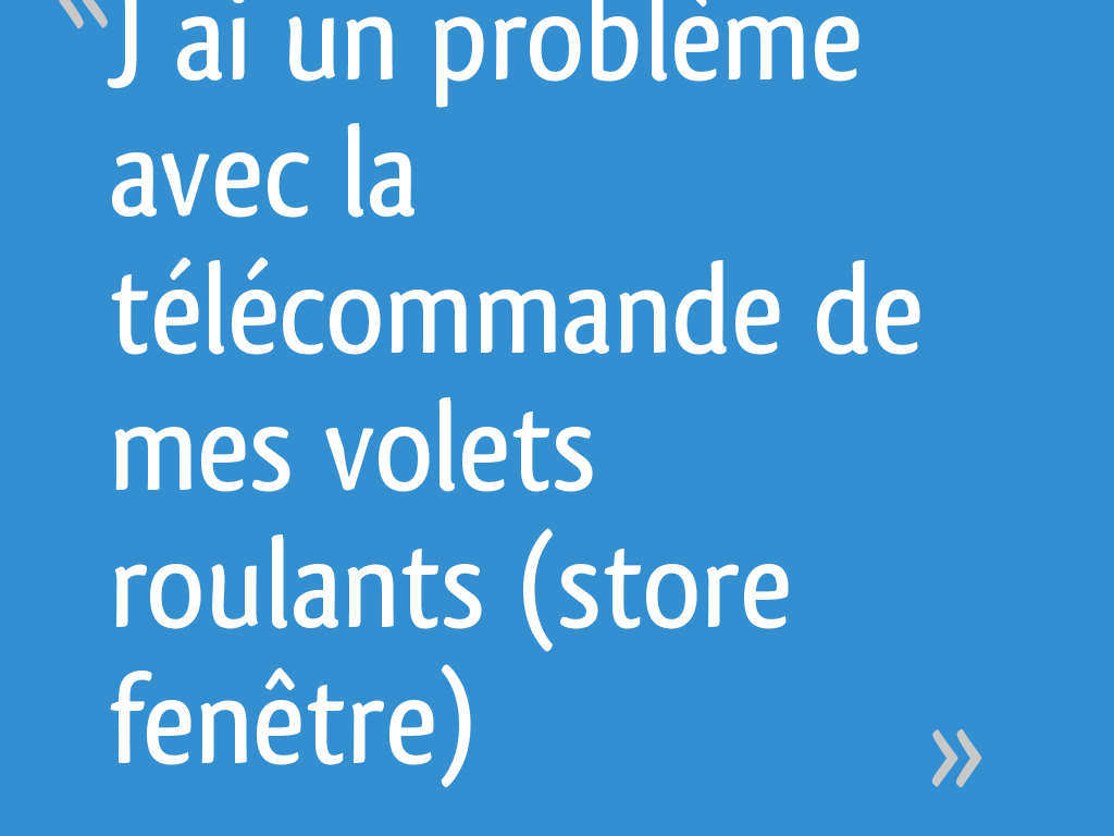 J’ai un problème avec la télécommande de mes volets roulants (store ...