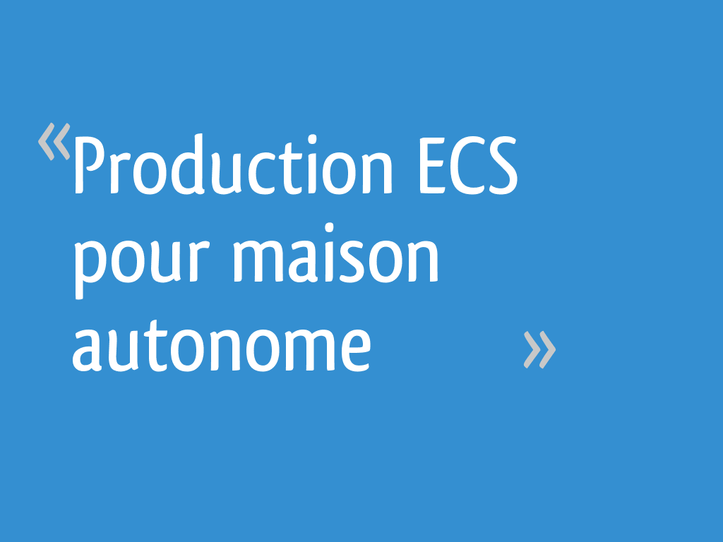 Production ECS pour maison autonome - 4 messages