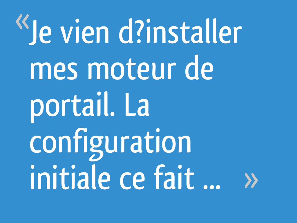 Je vien d?installer mes moteur de portail. La configuration initiale ce ...